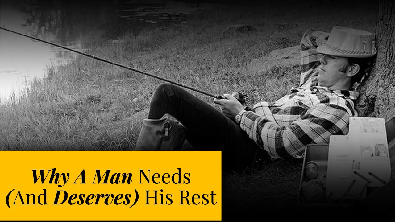 Why A Man Needs (And Deserves) His Rest